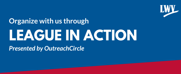 League in Action, by OutreachCircle | League of Women Voters